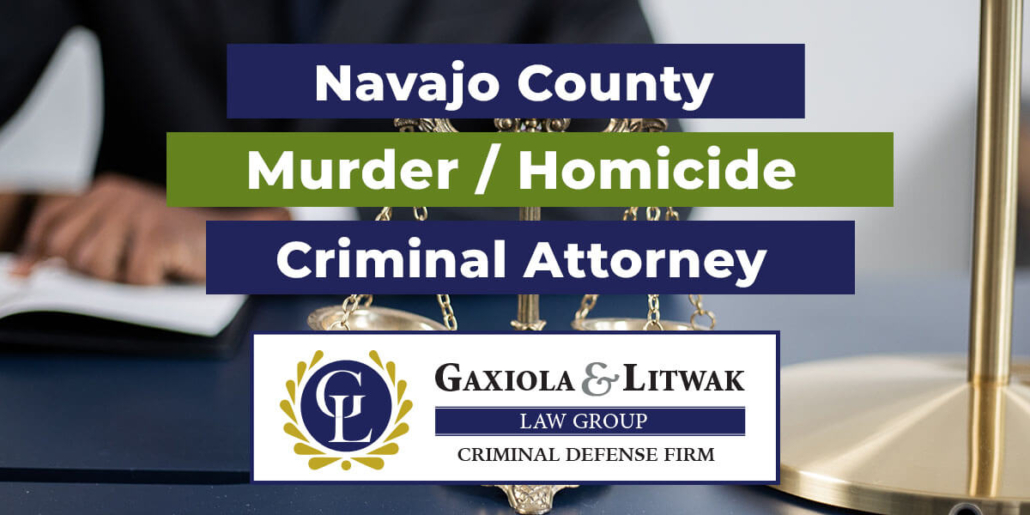 Navajo County Murder Homicide Lawyers - Gaxiola & Litwak Law Group