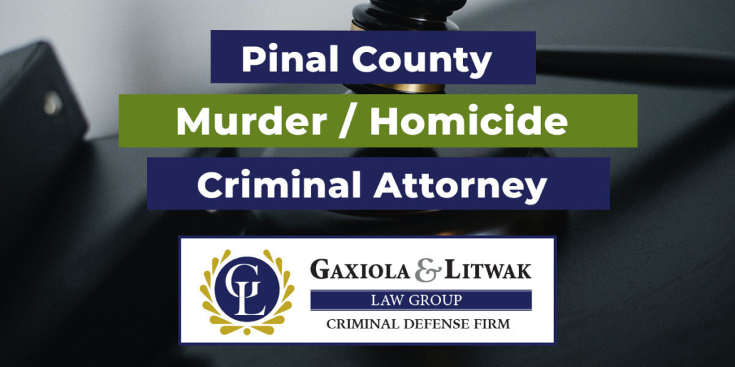 Pinal County Murder Homicide Lawyers - Gaxiola & Litwak Law Group