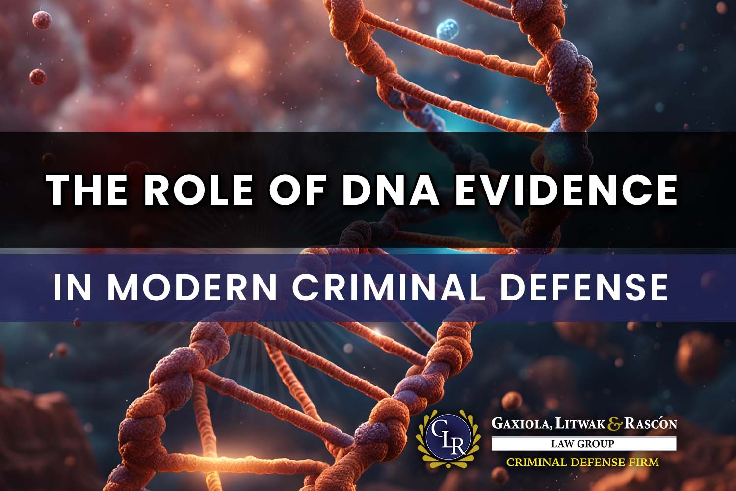 The Role of DNA Evidence in Modern Criminal Defense - Gaxiola & Litwak ...