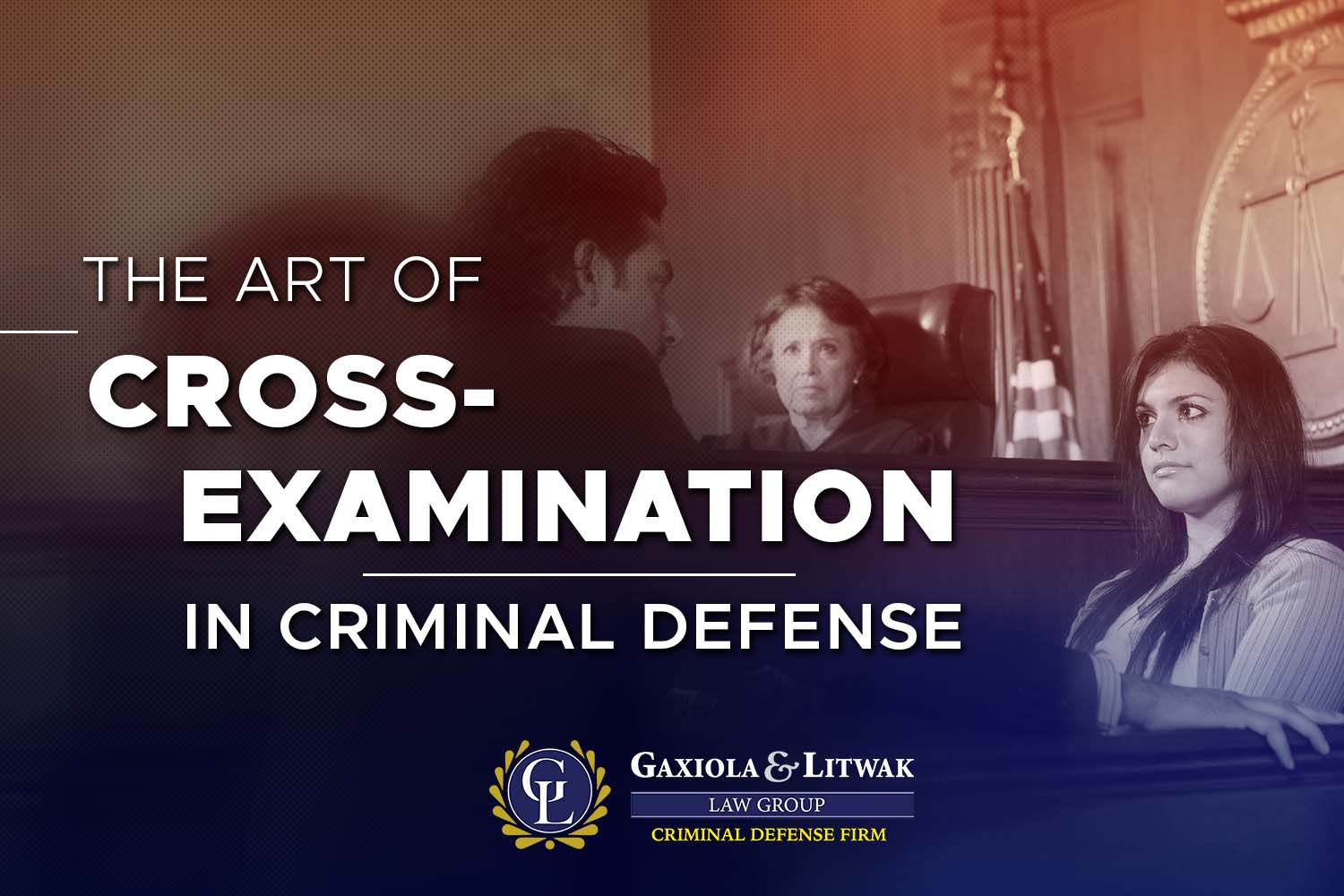 The Art of Cross-Examination in Criminal Defense - Gaxiola & Litwak Law ...