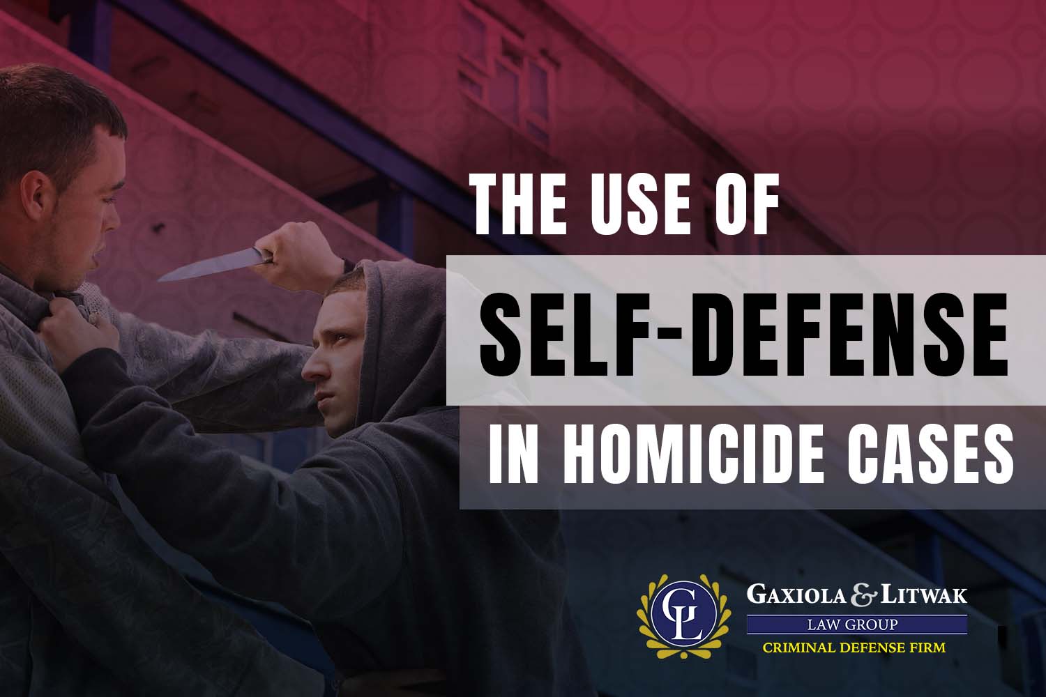 The Use of Self-Defense in Homicide Cases - Gaxiola & Litwak Law Group