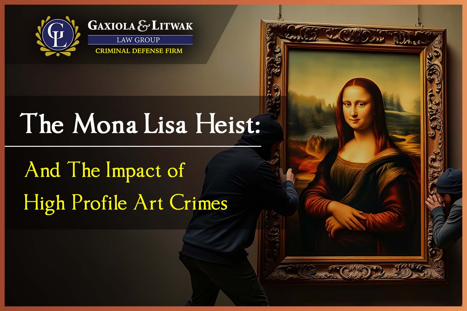 The Mona Lisa Heist: And The Impact of High-Profile Art Crimes - Gaxiola & Litwak Law Group