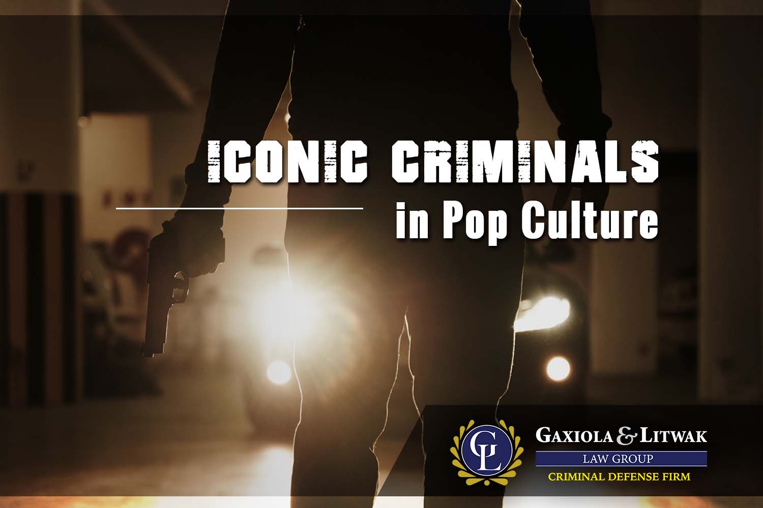 Iconic Criminals in Pop Culture - Gaxiola & Litwak Law Group