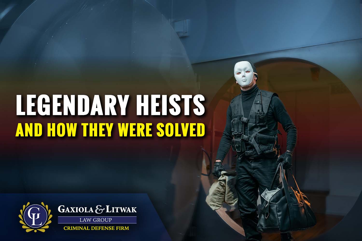 Legendary Heists and How They Were Solved - Gaxiola & Litwak Law Group