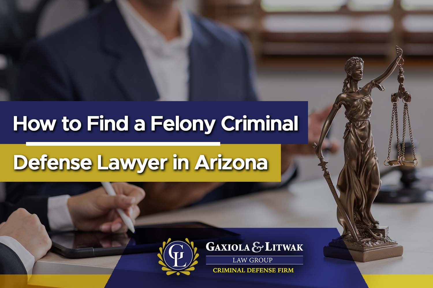 How to Find a Felony Criminal Defense Lawyer in Arizona