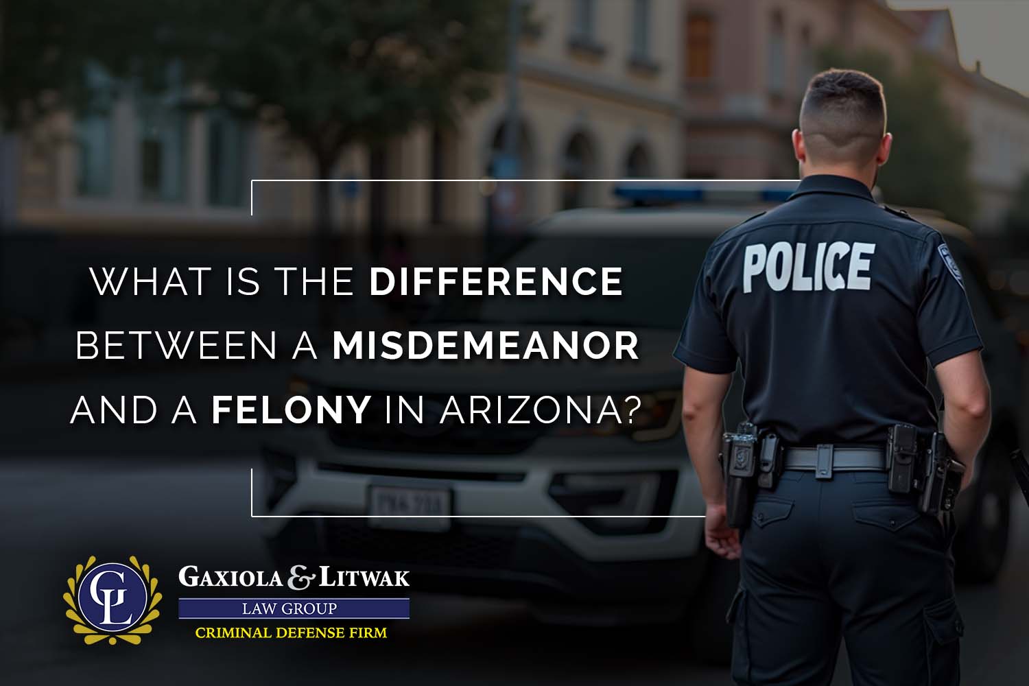 What is the Difference Between a Misdemeanor and a Felony in Arizona?